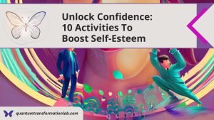 Unlock Confidence: 10 Activities to Boost Self-Esteem - Quantum Transformation Lab