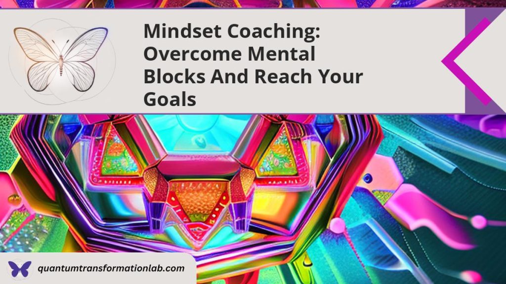 Mindset Coaching: Overcome Mental Blocks and Reach Your Goals - Quantum Transformation Lab