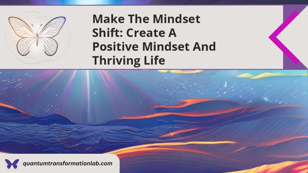 Make the Mindset shift: Create a Positive Mindset and Thriving Life ...