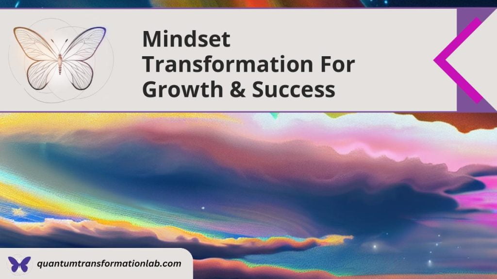 Mindset Transformation for Growth & Success - Quantum Transformation Lab