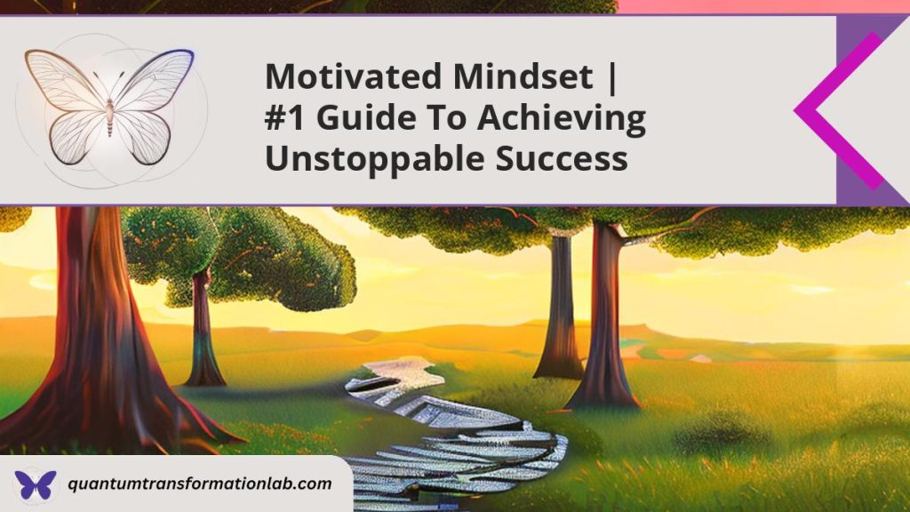 Motivated Mindset | #1 Guide to Achieving Unstoppable Success - Quantum Transformation Lab