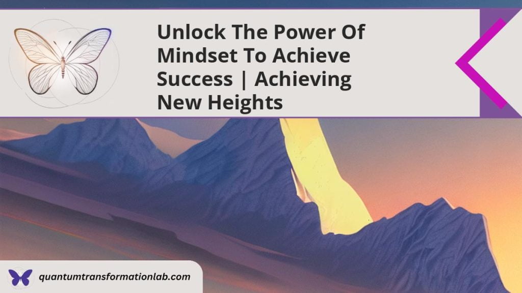 Unlock the Power of Mindset to Achieve Success | Achieving New Heights ...