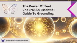 The Power of Feet Chakra: An Essential Guide to Grounding - Quantum ...